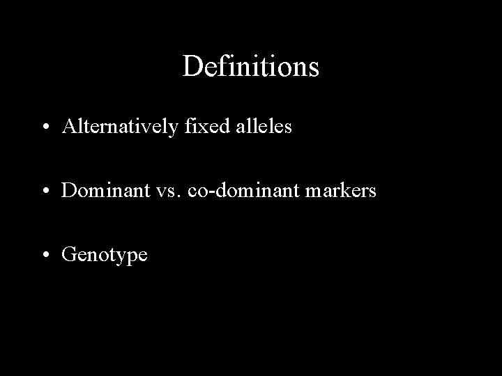 Definitions Alternatively fixed alleles Dominant vs codominant markers