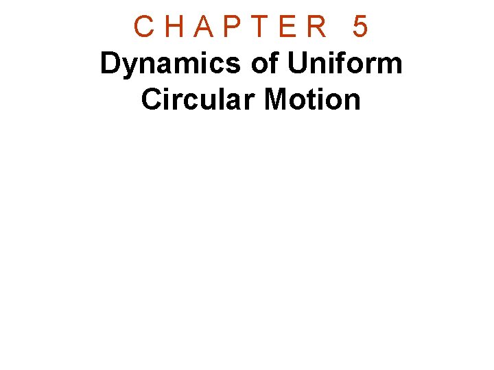 CHAPTER 5 Dynamics of Uniform Circular Motion 5