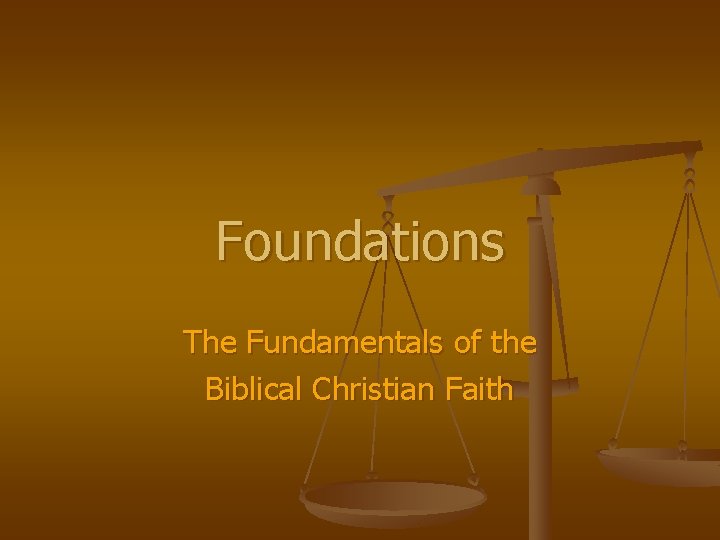 Foundations The Fundamentals of the Biblical Christian Faith