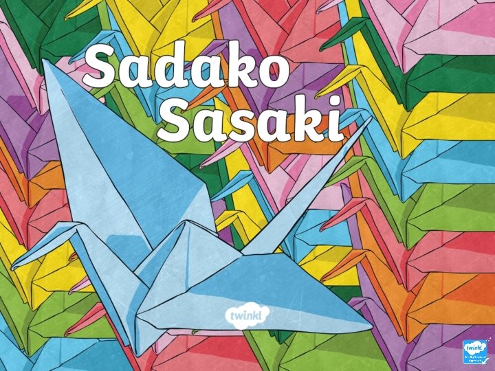 Who Was Sadako Sasaki Sadako Sasaki was born
