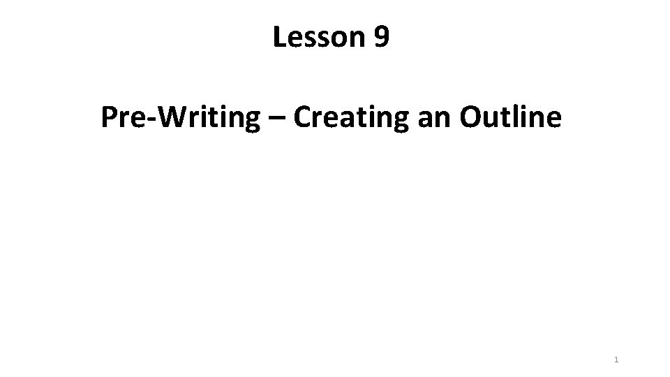 Lesson 9 PreWriting Creating an Outline 1 Now