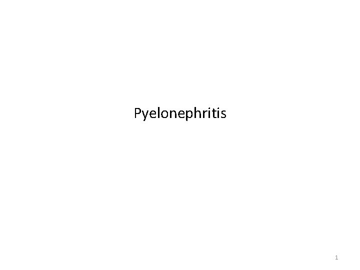 Pyelonephritis 1 Contents Definition Types Etiology Clinical features