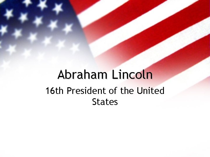 Abraham Lincoln 16 th President of the United