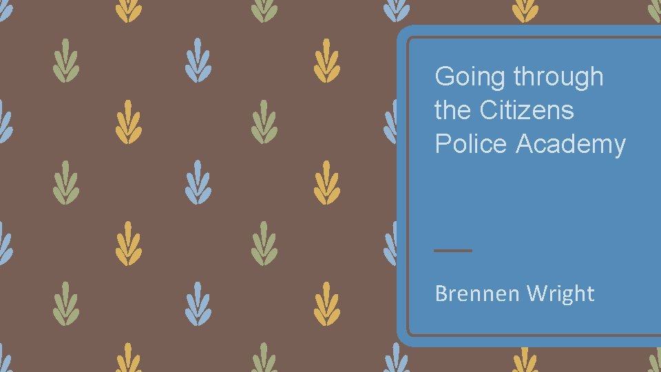 Going through the Citizens Police Academy Brennen Wright