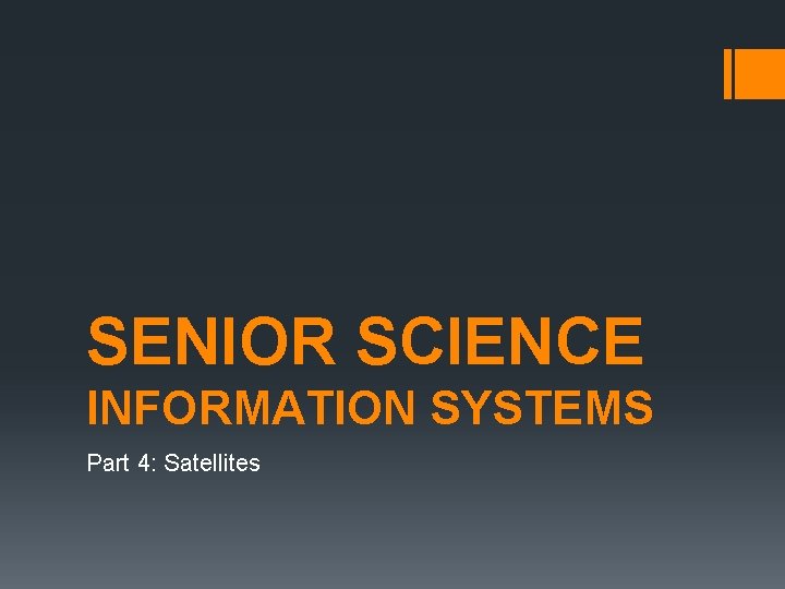 SENIOR SCIENCE INFORMATION SYSTEMS Part 4 Satellites 1