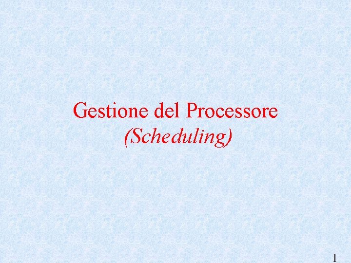 Gestione del Processore Scheduling 1 Scheduling dei processi