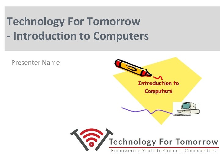 Technology For Tomorrow Introduction to Computers Presenter Name