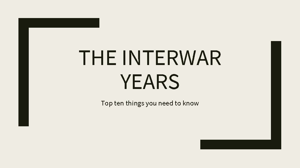 THE INTERWAR YEARS Top ten things you need