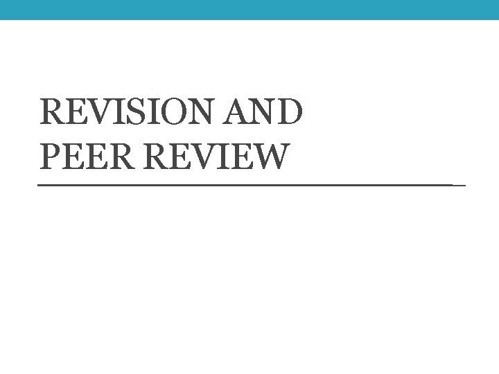 REVISION AND PEER REVIEW Revision Guidelines Revising your