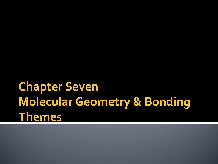 Chapter Seven Molecular Geometry Bonding Themes Section 7