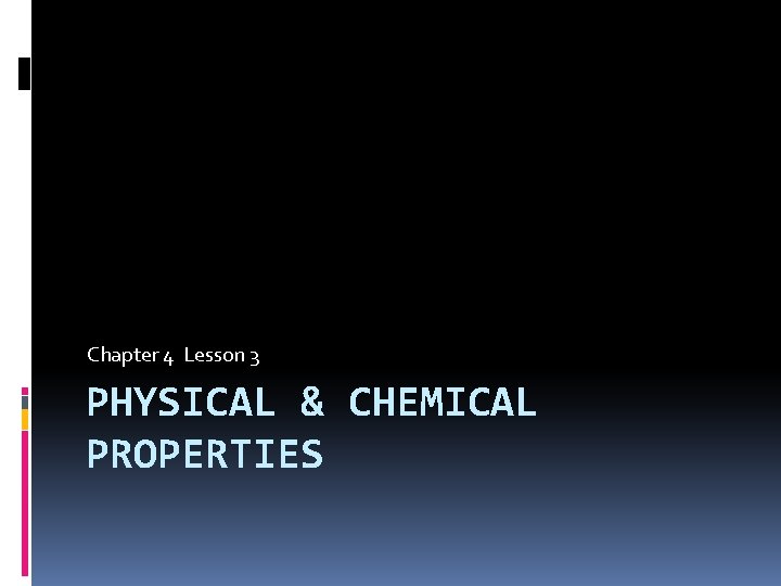 Chapter 4 Lesson 3 PHYSICAL CHEMICAL PROPERTIES How