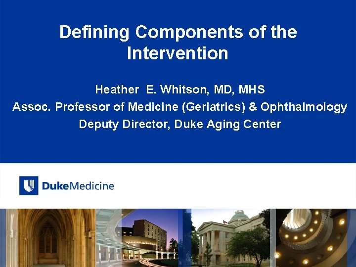 Defining Components of the Intervention Heather E Whitson