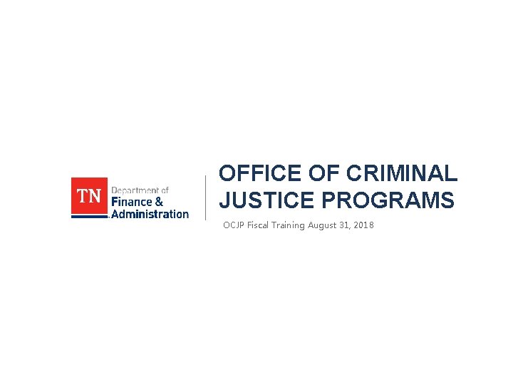 OFFICE OF CRIMINAL JUSTICE PROGRAMS OCJP Fiscal Training
