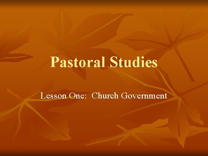 Pastoral Studies Lesson One Church Government A Ordained