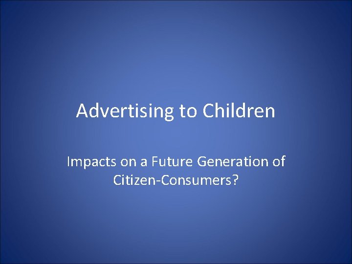 Advertising to Children Impacts on a Future Generation