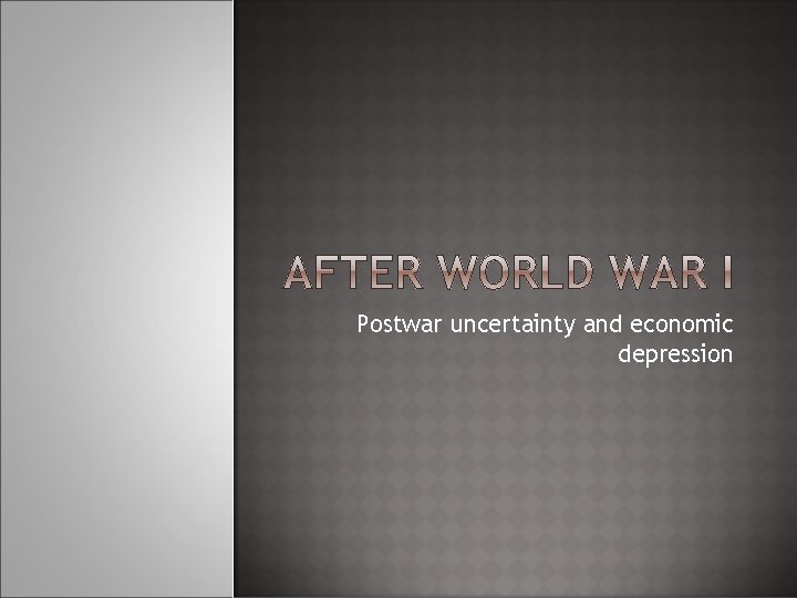 Postwar uncertainty and economic depression The Treaty of