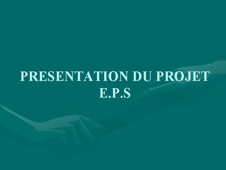 PRESENTATION DU PROJET E P S SOMMAIRE Des