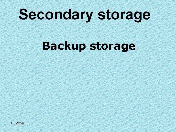 Storage device 16 29 56 Secondary storage Backup