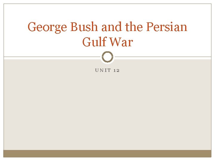 George Bush and the Persian Gulf War UNIT