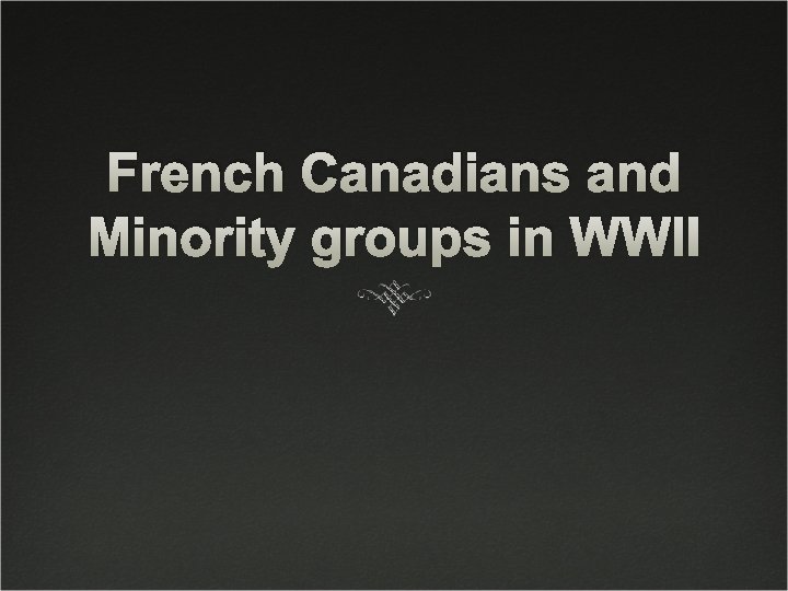 French Canadians and Minority groups in WWII French