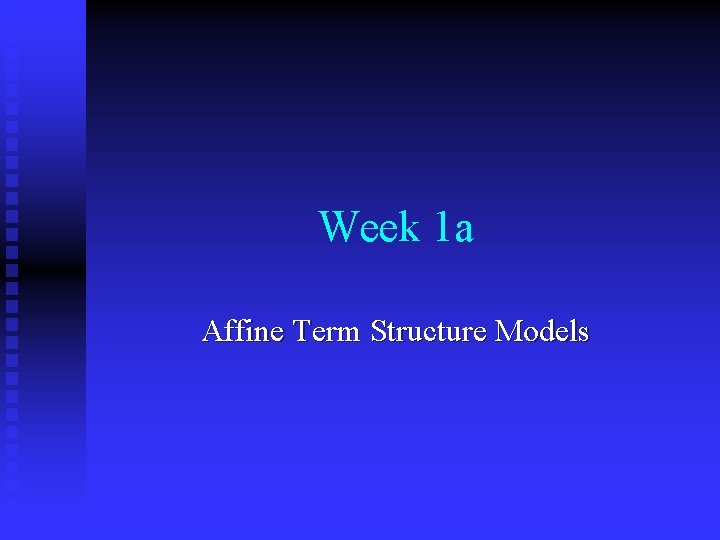 Week 1 a Affine Term Structure Models Youve