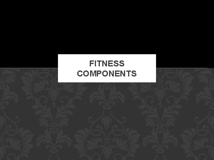 FITNESS COMPONENTS WHAT YOU NEED TO KNOW Health