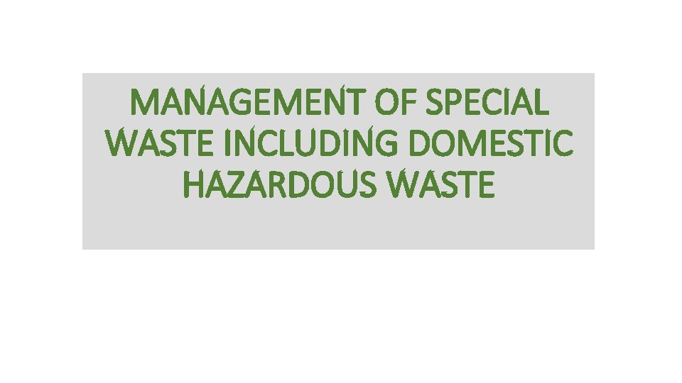 MANAGEMENT OF SPECIAL WASTE INCLUDING DOMESTIC HAZARDOUS WASTE