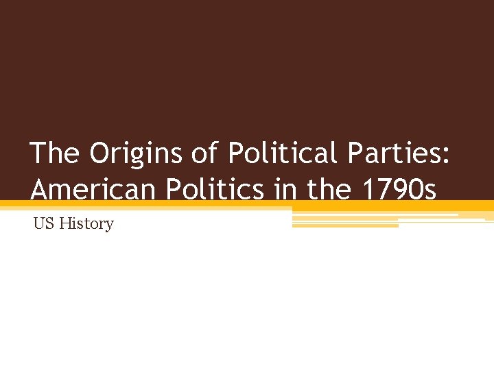 The Origins of Political Parties American Politics in
