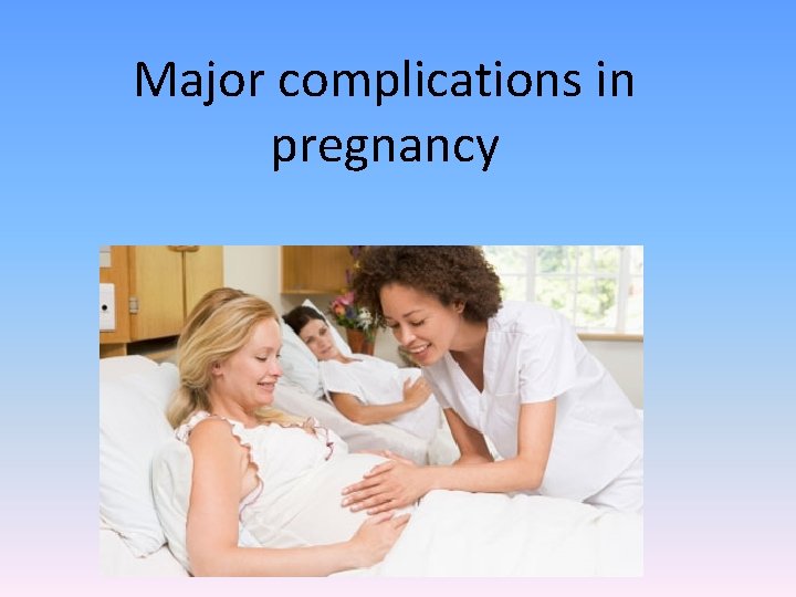 Major complications in pregnancy Miscarriages Also known as
