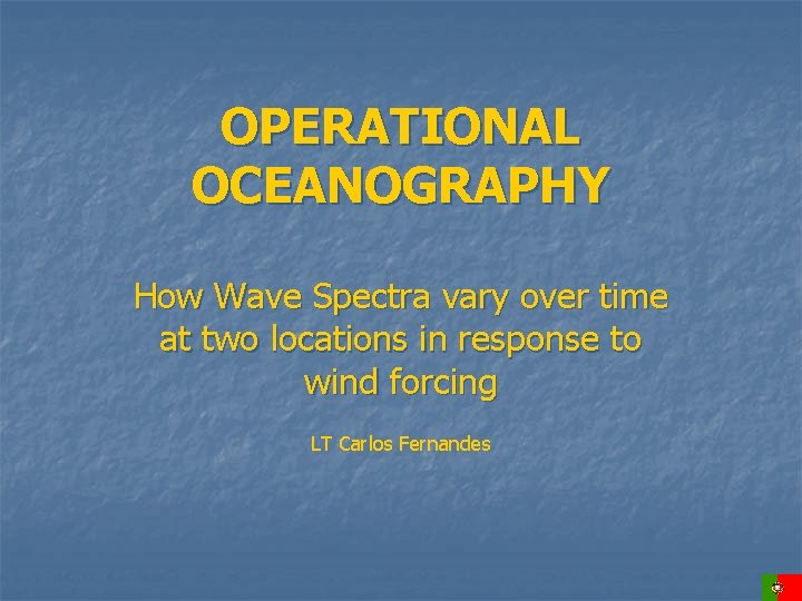OPERATIONAL OCEANOGRAPHY How Wave Spectra vary over time