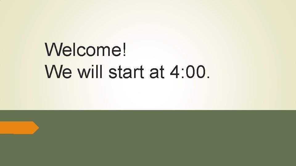 Welcome We will start at 4 00 How