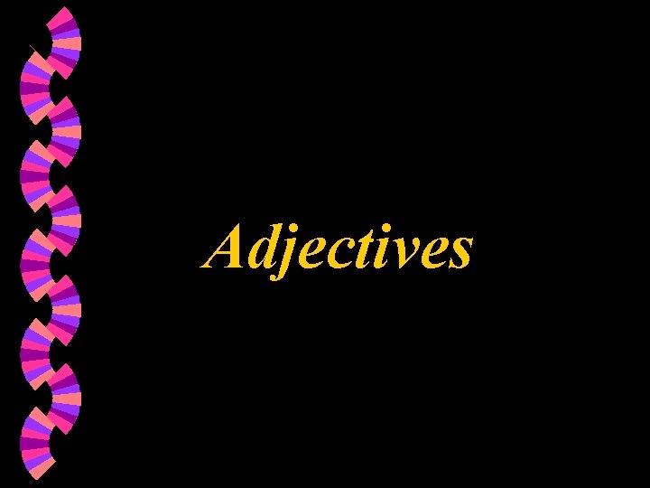 Adjectives What is an adjective An adjective is
