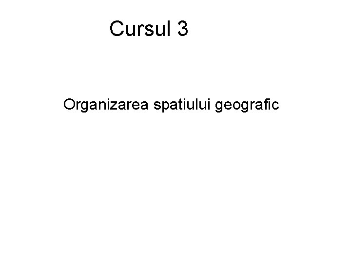 Cursul 3 Organizarea spatiului geografic Spatiul geografic functional