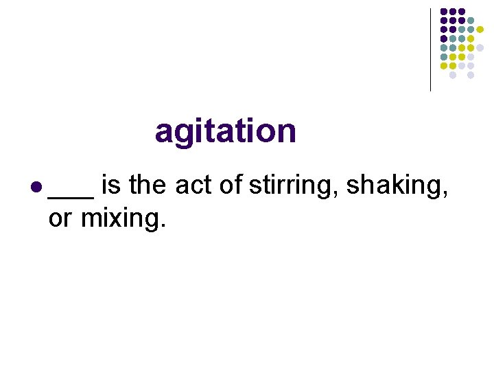 Solutions Solubility Vocabulary agitation l is the act