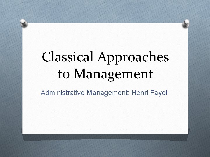 Classical Approaches to Management Administrative Management Henri Fayol