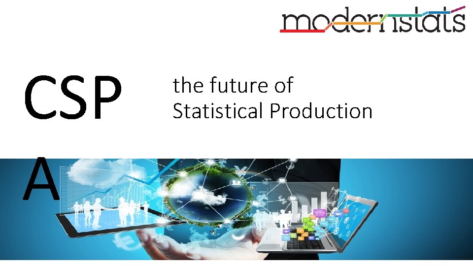 CSP A the future of Statistical Production This