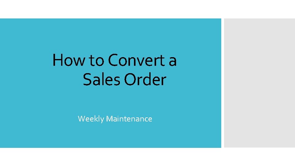 How to Convert a Sales Order Weekly Maintenance