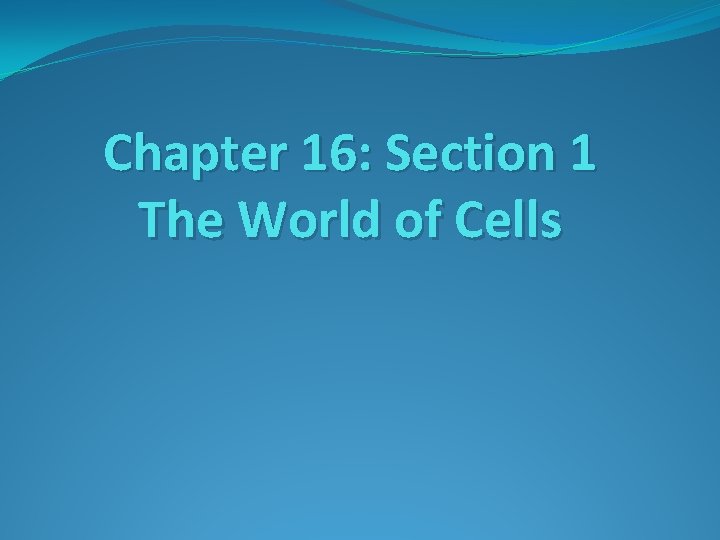 Chapter 16 Section 1 The World of Cells