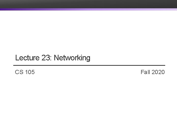Lecture 23 Networking CS 105 Fall 2020 Physical