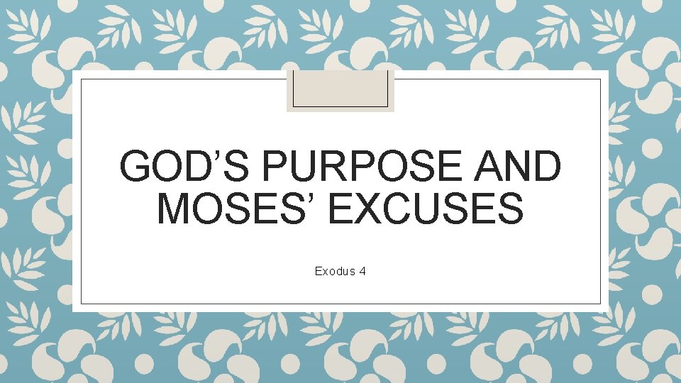GODS PURPOSE AND MOSES EXCUSES Exodus 4 Exodus