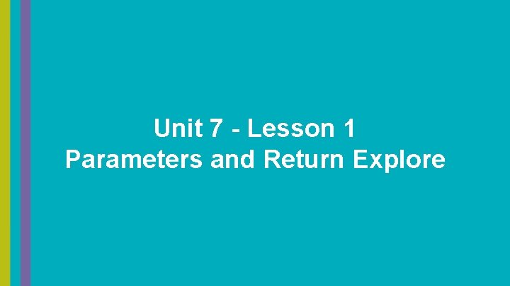 Unit 7 Lesson 1 Parameters and Return Explore