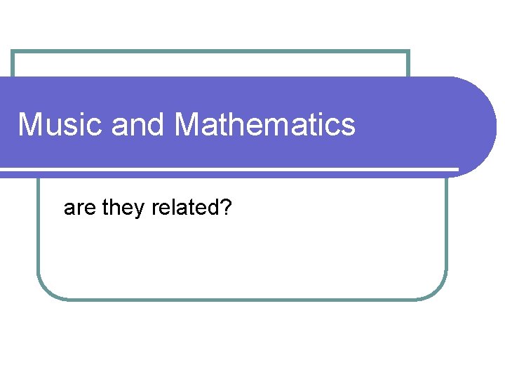 Music and Mathematics are they related What is