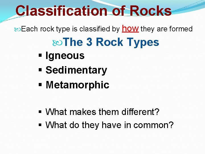 Classification of Rocks Each rock type is classified