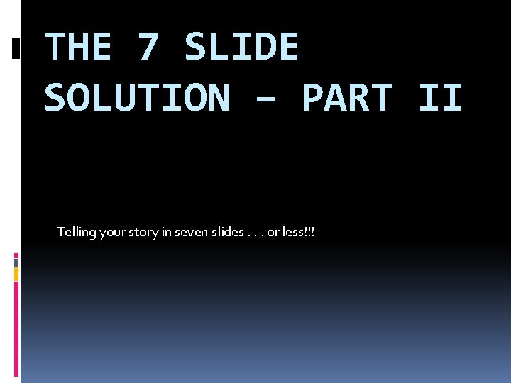 THE 7 SLIDE SOLUTION PART II Telling your