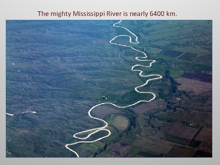 The mighty Mississippi River is nearly 6400 km