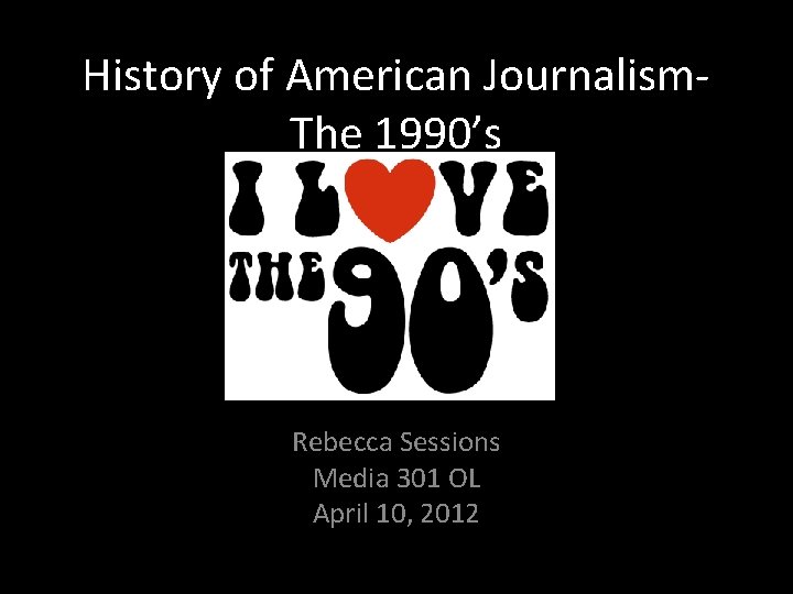 History of American Journalism The 1990s Rebecca Sessions