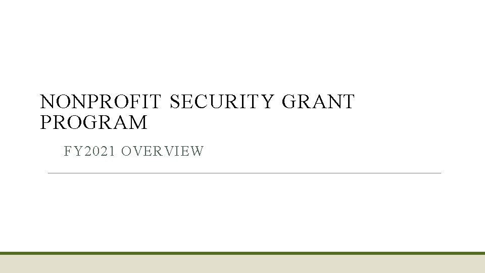 NONPROFIT SECURITY GRANT PROGRAM FY 2021 OVERVIEW OVERVIEW