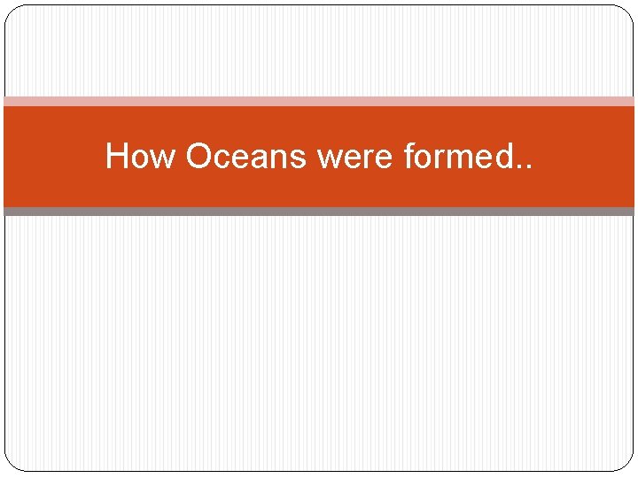 How Oceans were formed Pangaea When the earth