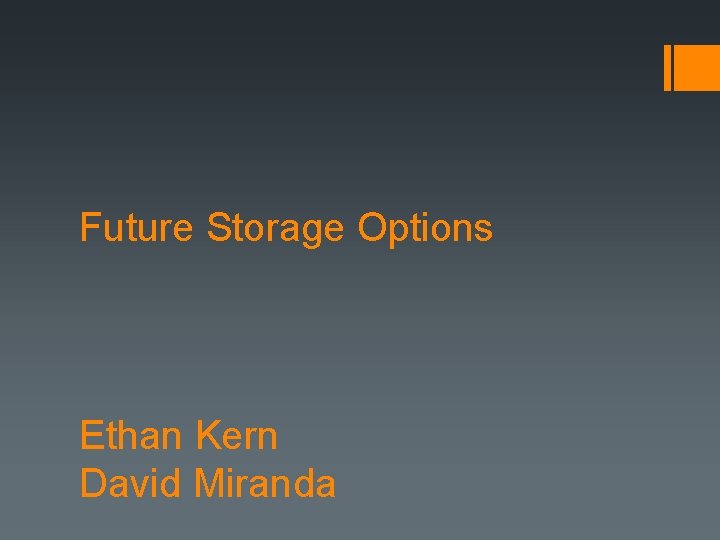 Future Storage Options Ethan Kern David Miranda Overview