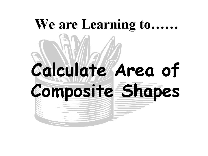 We are Learning to Calculate Area of Composite